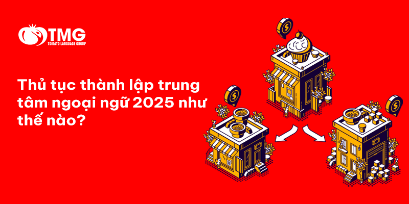 THỦ TỤC THÀNH LẬP TRUNG TÂM NGOẠI NGỮ 2025